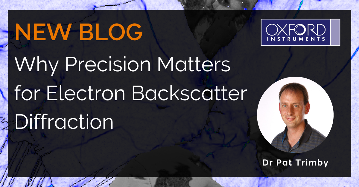 Why Precision Matters for Electron Backscatter Diffraction - Oxford Instruments